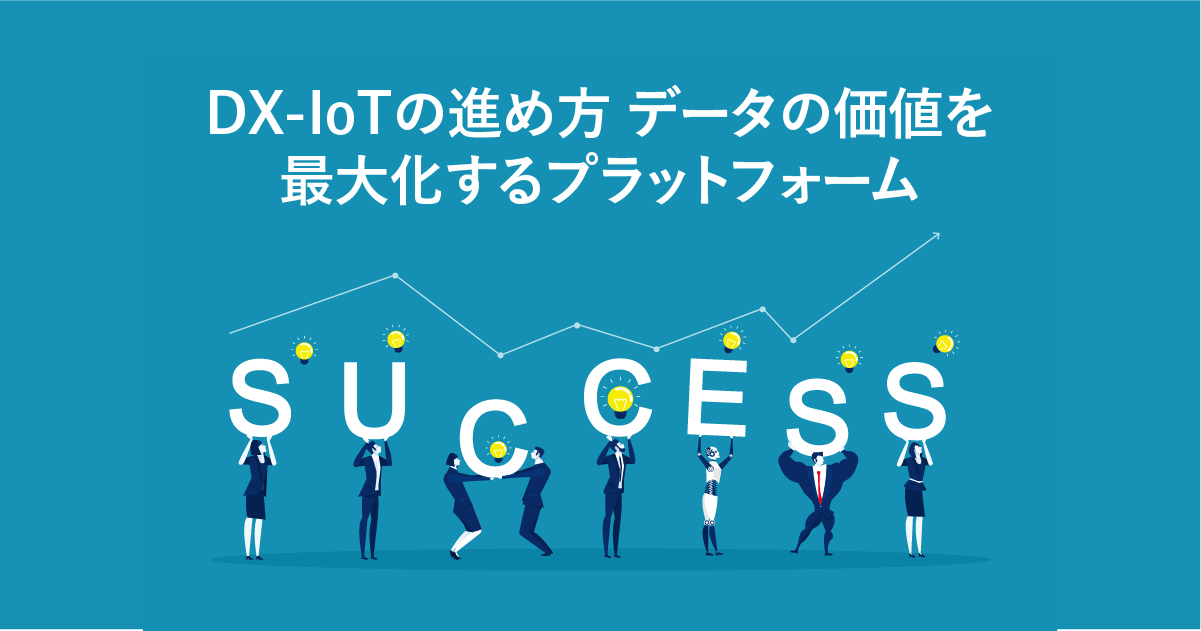 DX-IoTの進め方 データの価値を最大化するプラットフォーム